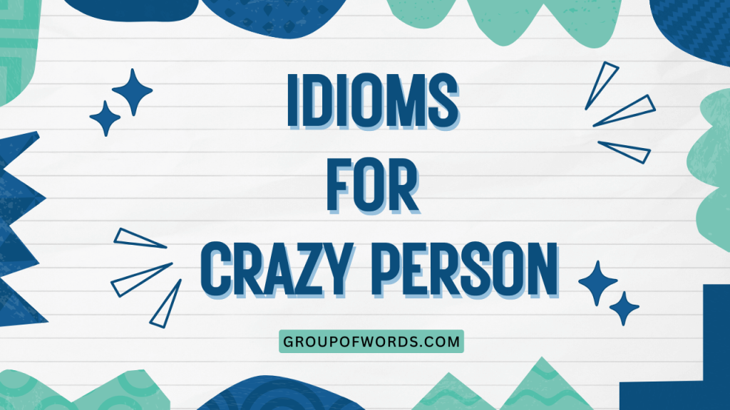 Idioms for Crazy Person: A Comprehensive Guide