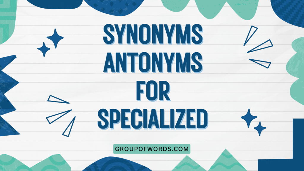Synonyms & Antonyms for "Specialized": A Comprehensive Guide